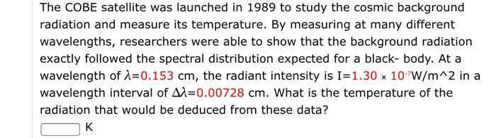 Solved The COBE satellite was launched in 1989 to study the | Chegg.com