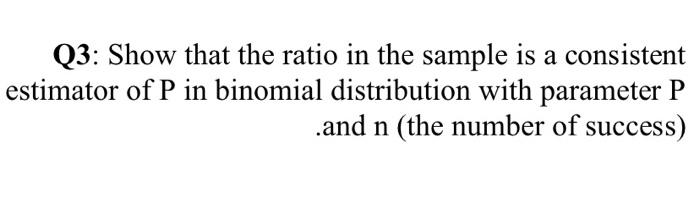 Solved Q3: Show that the ratio in the sample is a consistent | Chegg.com