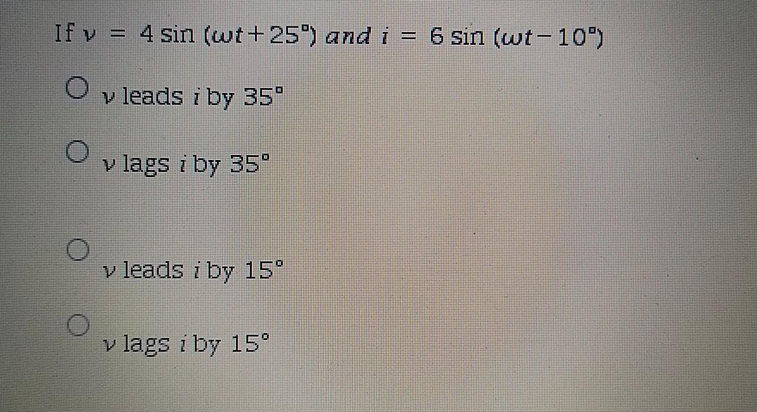 Solved If y = 4 sin (wt+25°) and i = 6 sin (wt-10%) v leads | Chegg.com