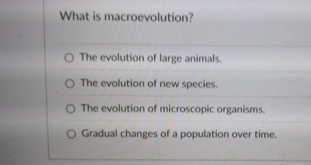 Solved What is macroevolution?The evolution of large | Chegg.com