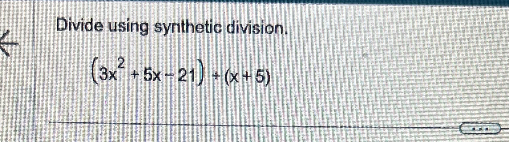 Solved Divide using synthetic division.(3x2+5x-21)÷(x+5) | Chegg.com
