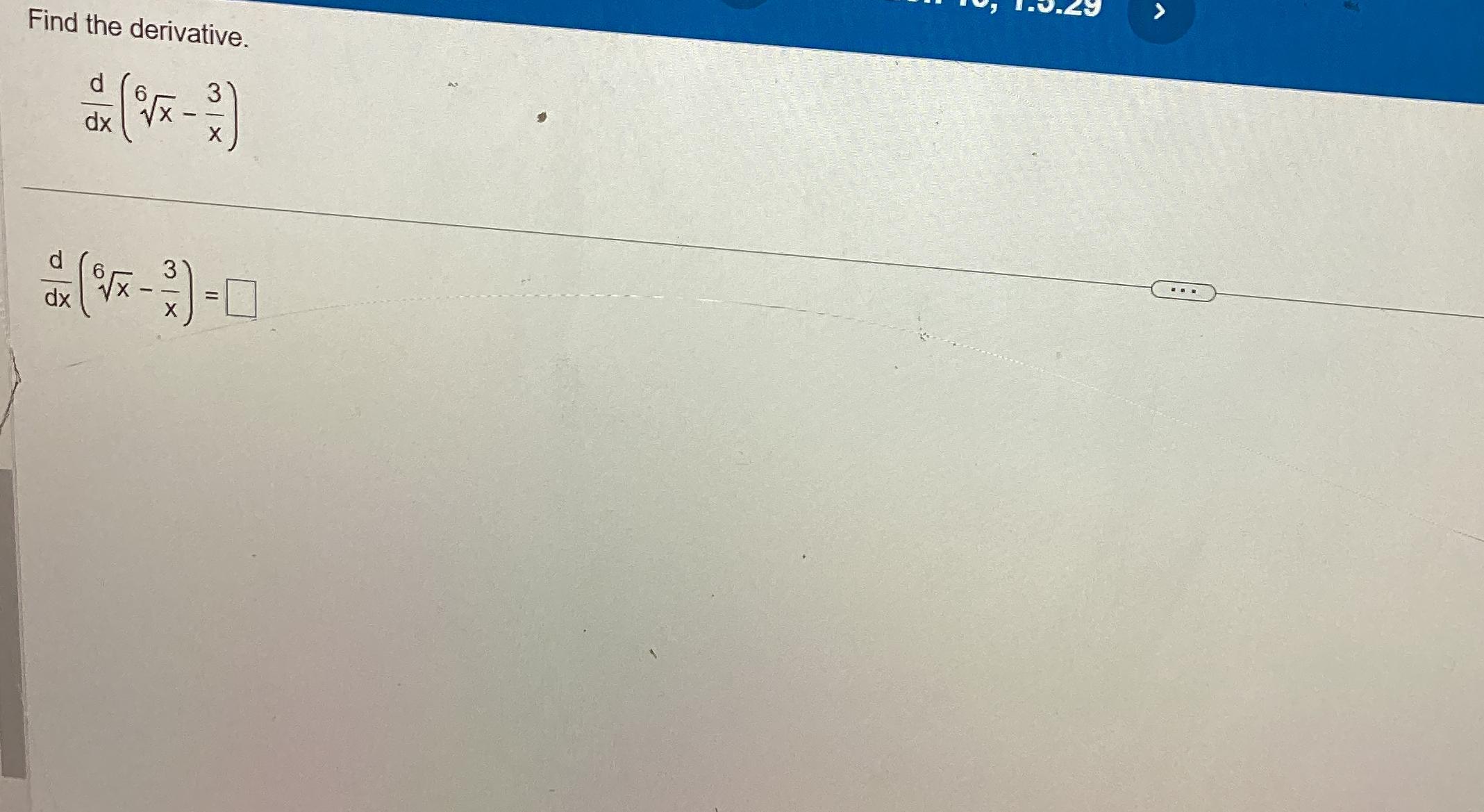 Solved Find the derivative.ddx(x6-3x)ddx(x6-3x)= | Chegg.com