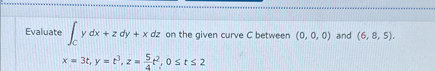 Solved Evaluate ∫C﻿ydx+zdy+xdz ﻿on the given curve C | Chegg.com
