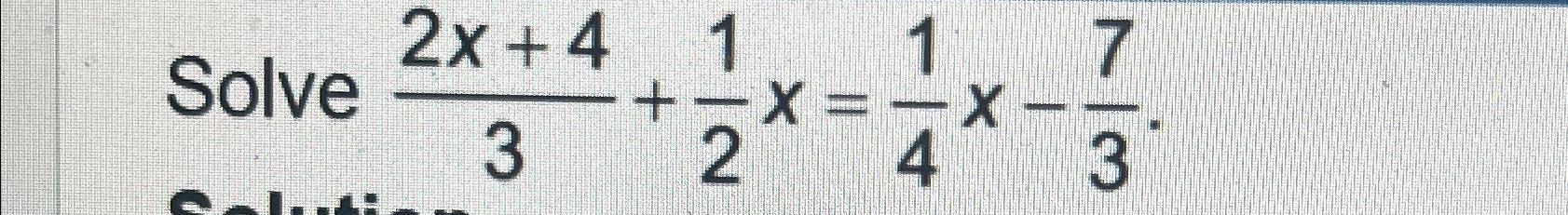 Solved Solve 2x+43+12x=14x-73 | Chegg.com