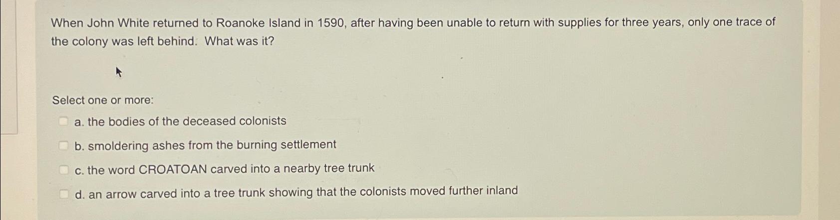 Solved When John White returned to Roanoke Island in 1590, | Chegg.com