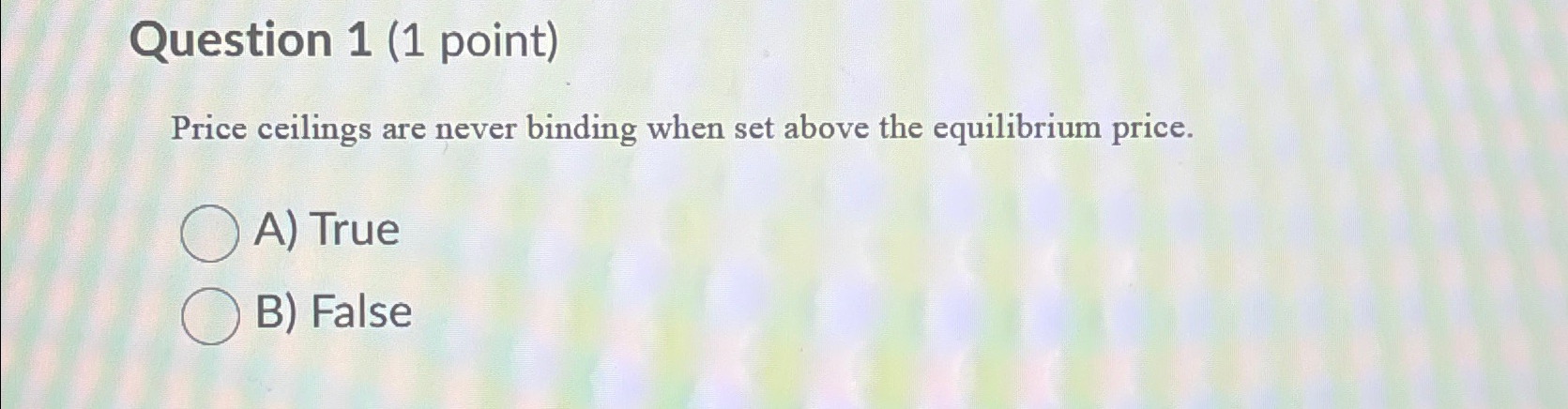 Solved Question 1 (1 ﻿point)Price ceilings are never binding | Chegg.com