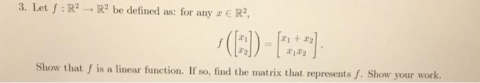 Solved 3. Let f:R2→R2 be defined as: for any x∈R2, | Chegg.com