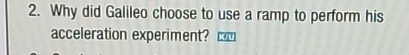 Solved Why did Galileo choose to use a ramp to perform his | Chegg.com