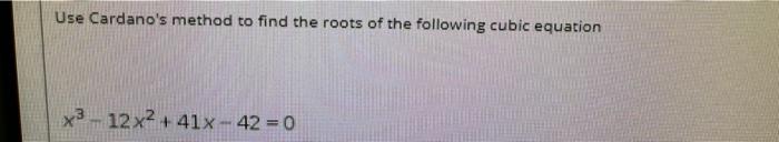 Solved Use Cardano's method to find the roots of the | Chegg.com