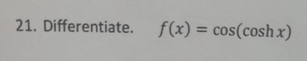 Solved 21. Differentiate. f(x) = cos(cosh x) | Chegg.com