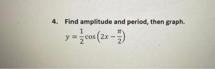 Solved 4. Find amplitude and period, then graph. | Chegg.com
