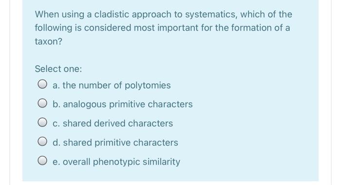 Solved When using a cladistic approach to systematics, which | Chegg.com