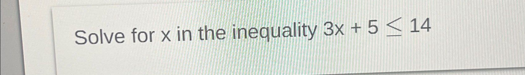 Solved Solve for x ﻿in the inequality 3x+5≤14 | Chegg.com