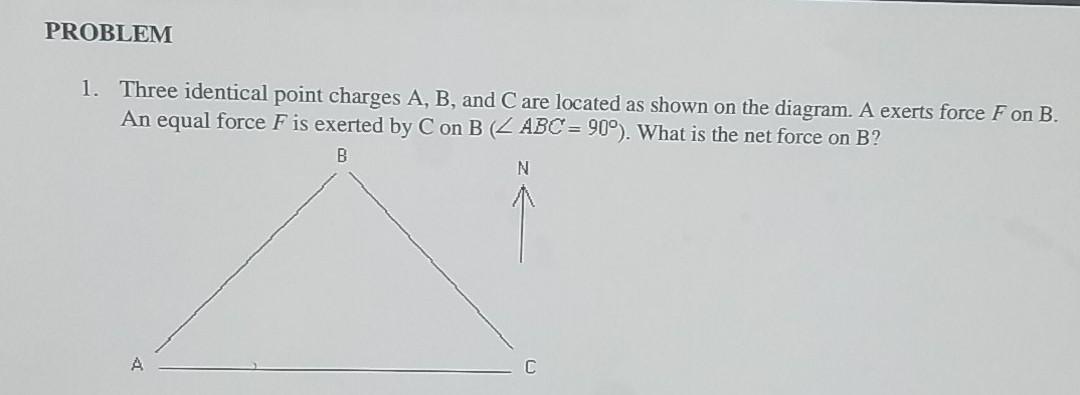 Solved PROBLEM 1. Three identical point charges A, B, and C | Chegg.com