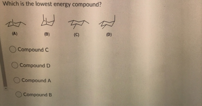Solved Which is the lowest energy compound? W (B) (C) (D) | Chegg.com