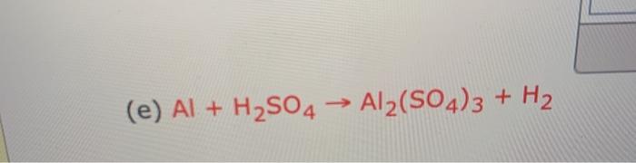 Solved (e) Al + H2SO4 → Al2(SO4)3 + H2 | Chegg.com