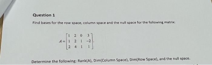 Solved Question 1 Find bases for the row space, column space | Chegg.com