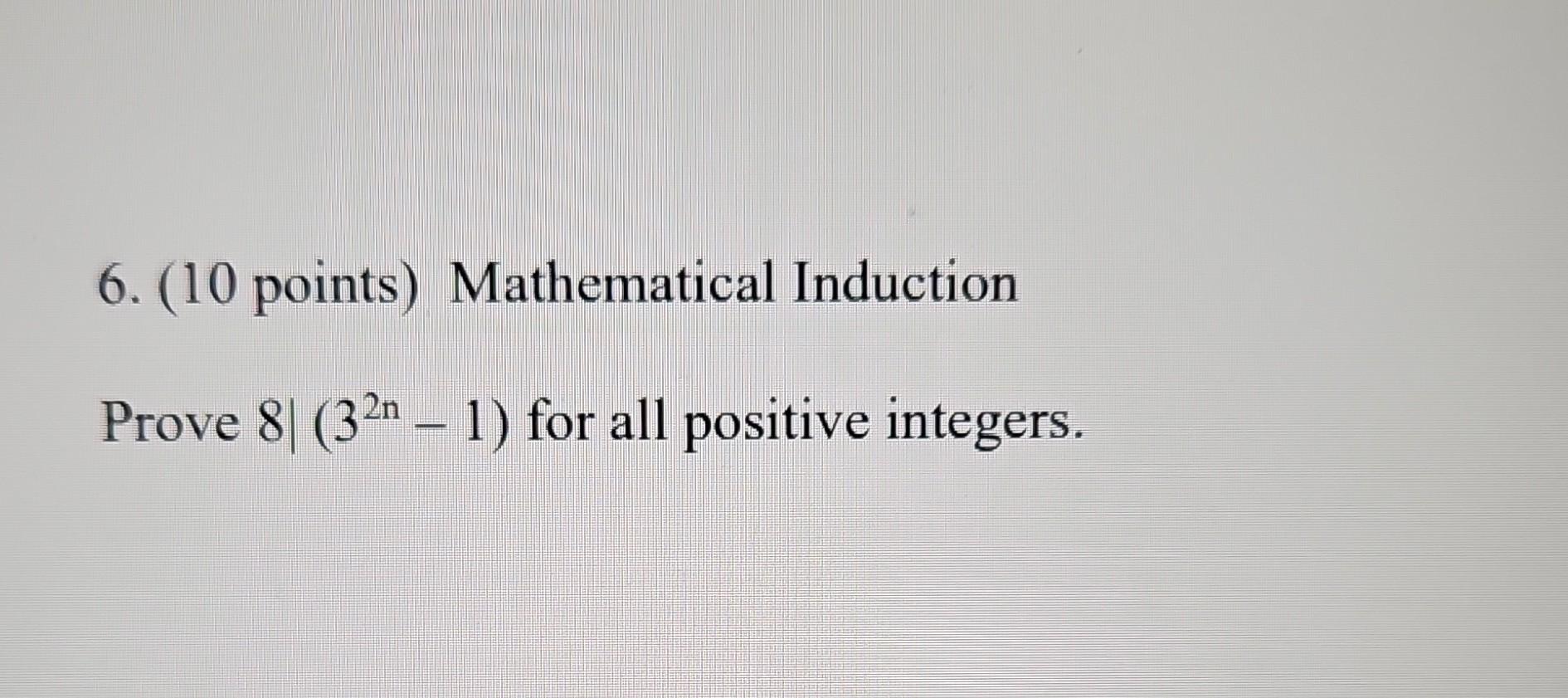 Solved 6. (10 points) Mathematical Induction Prove 8∣(32n−1) | Chegg.com