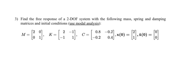 Solved 3) Find the free response of a 2-DOF system with the | Chegg.com