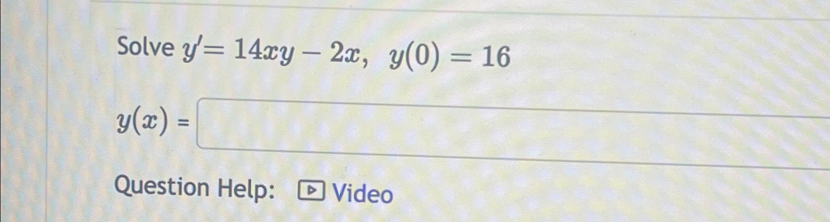 Solved Solve y'=14xy-2x,y(0)=16y(x)=Question Help: Video | Chegg.com