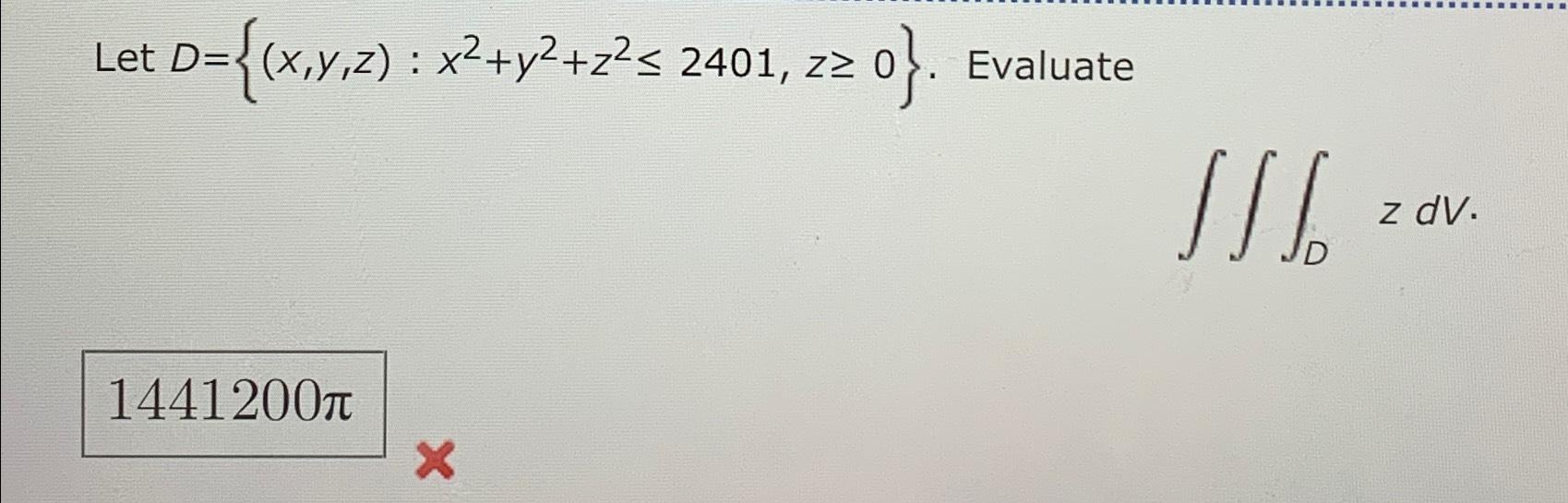 Solved Let D={(x,y,z):x2+y2+z2≤2401,z≥0}. ﻿Evaluate∭DzdV | Chegg.com