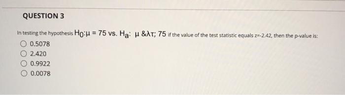Solved QUESTION 3 In testing the hypothesis Ho: = 75 vs. Ha: | Chegg.com