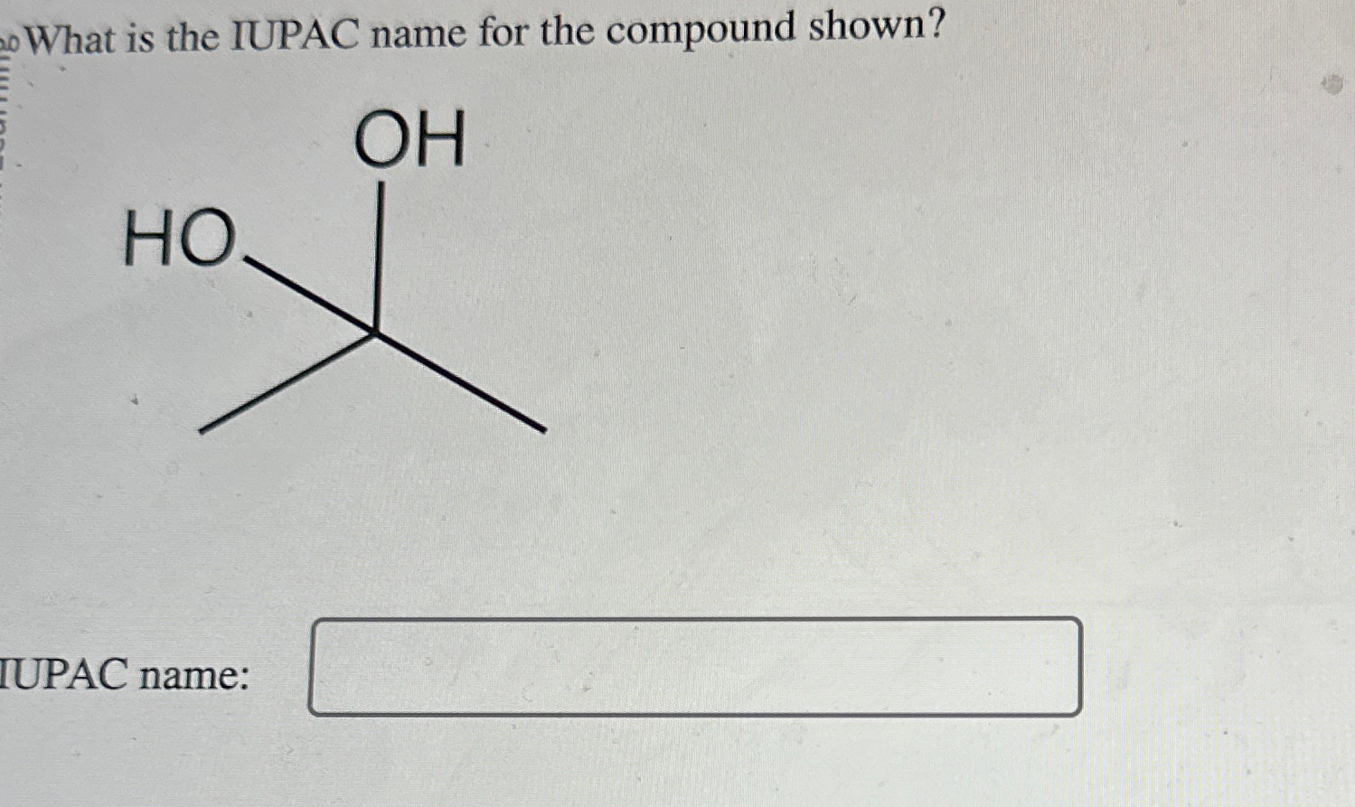Solved What is the IUPAC name for the compound shown?IUPAC | Chegg.com