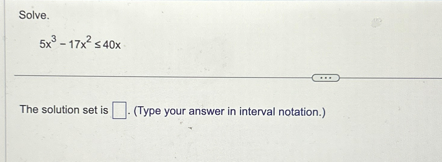Solved Solve.5x3-17x2≤40xThe solution set is (Type your | Chegg.com