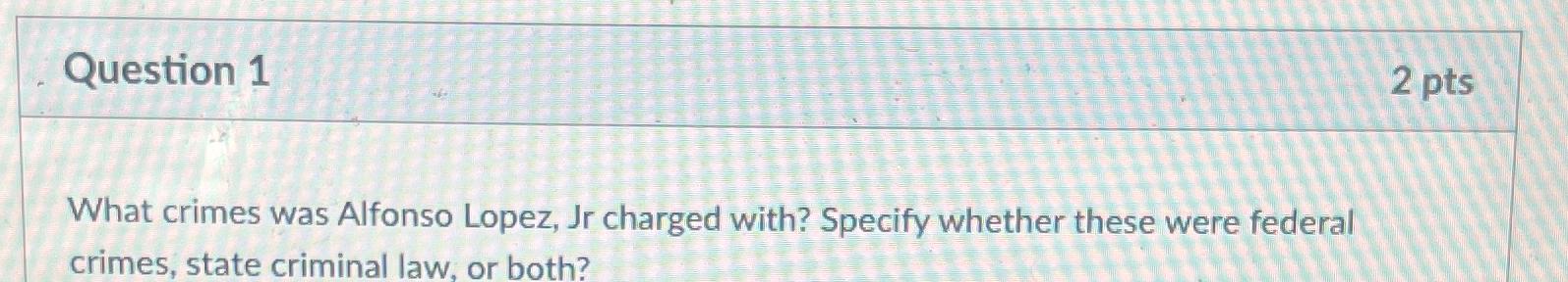 Solved Question 12 ﻿ptsWhat crimes was Alfonso Lopez, Jr | Chegg.com