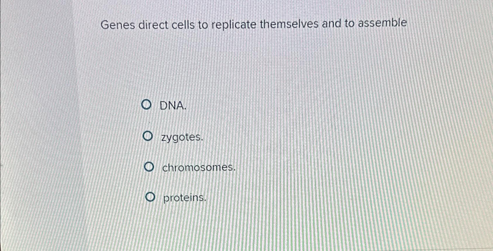 Solved Genes direct cells to replicate themselves and to | Chegg.com