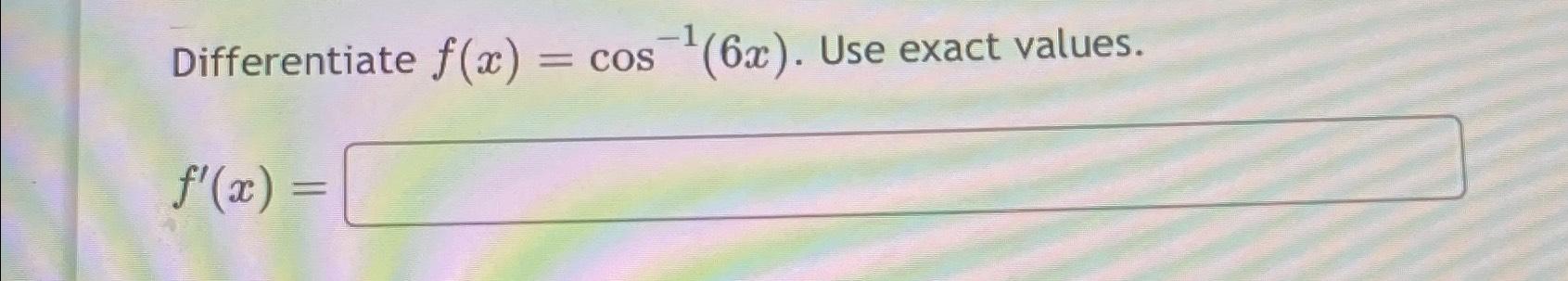Solved Differentiate f(x)=cos-1(6x). ﻿Use exact | Chegg.com