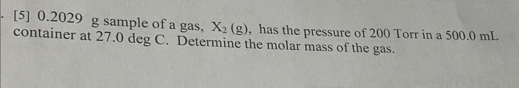 Solved [5] 0.2029 ﻿g sample of a gas, x2(g), ﻿has the | Chegg.com