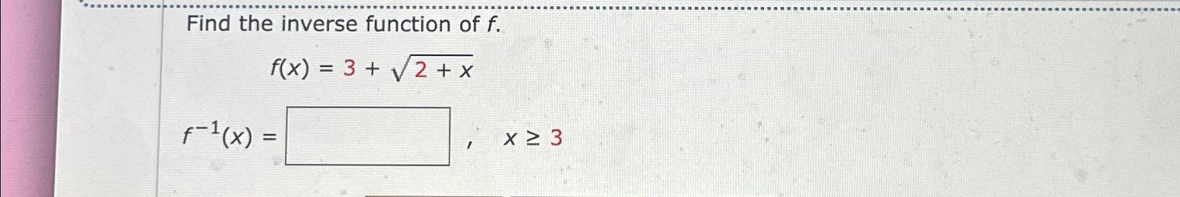Solved Find the inverse function of f.f(x)=3+2+x2f-1(x)=x≥3 | Chegg.com