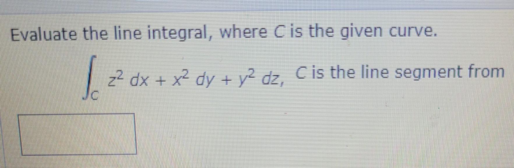 Solved Evaluate the line integral, where C is the given | Chegg.com