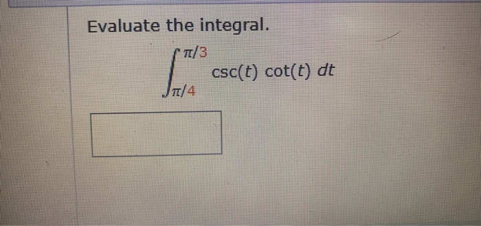 Solved Evaluate the integral. TE/3 csc(t) cot(t) dt TT/4 | Chegg.com