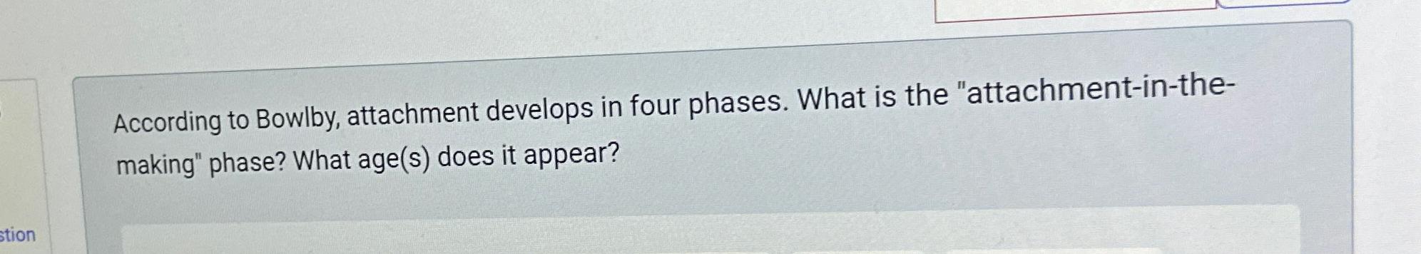 Solved According to Bowlby, attachment develops in four | Chegg.com