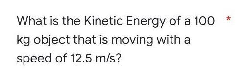 Solved What is the Kinetic Energy of a 100 * kg object that | Chegg.com