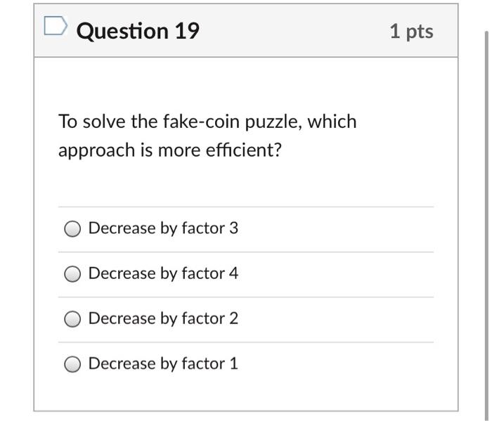 Solved Question 19 1 pts To solve the fake-coin puzzle, | Chegg.com