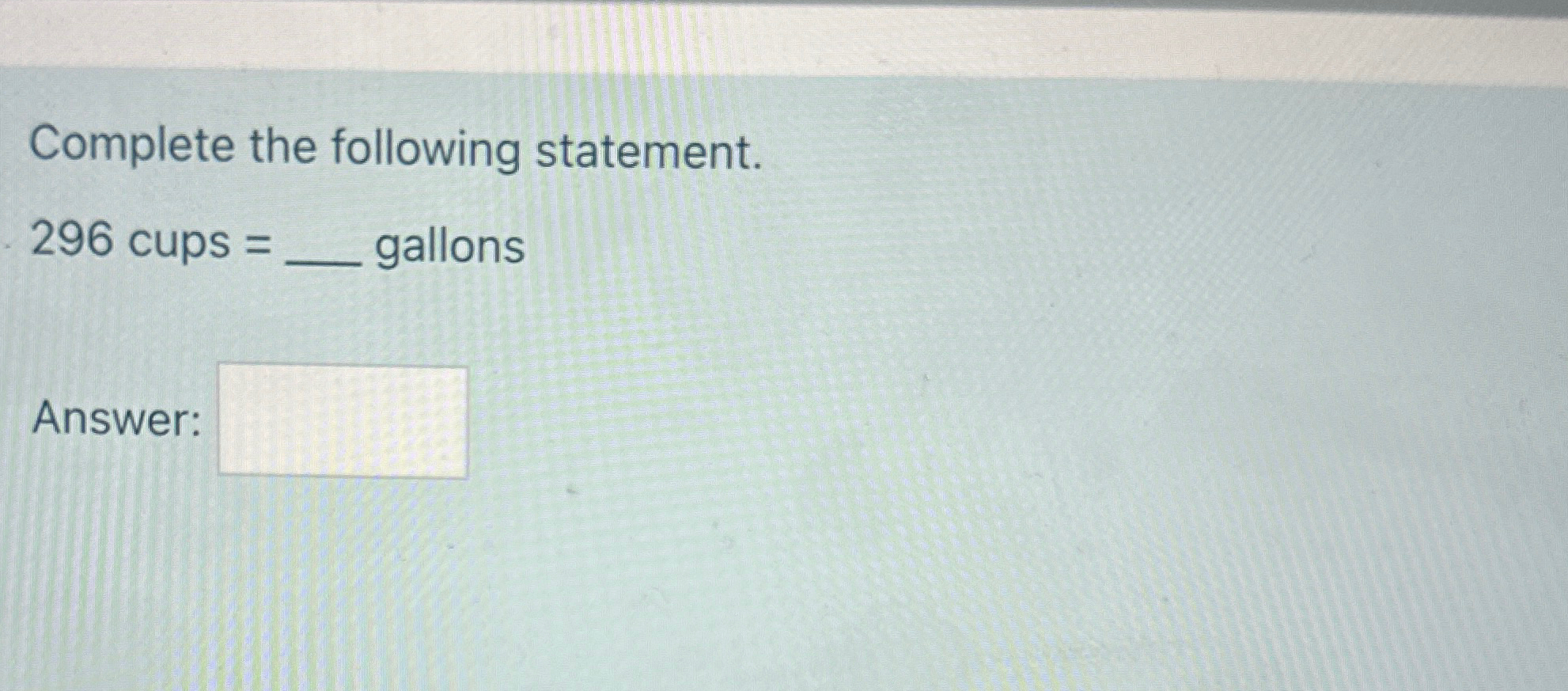 Solved Complete the following statement.296 ﻿cups = | Chegg.com