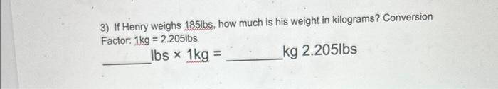 Solved 3) If Henry weighs 185lbs, how much is his weight in | Chegg.com