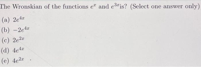 Solved The Wronskian of the functions ex and e3x is? (Select | Chegg.com