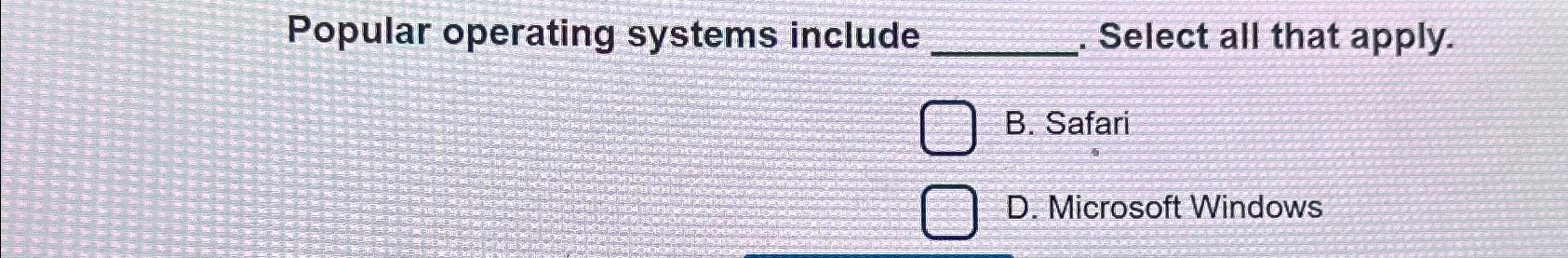 Solved Popular operating systems includeSelect all that | Chegg.com