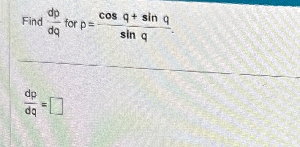 Solved Find dpdq ﻿for p=cosq+sinqsinqdpdq= | Chegg.com