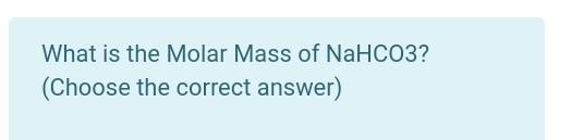 Solved What is the Molar Mass of NaHCO3? (Choose the correct | Chegg.com