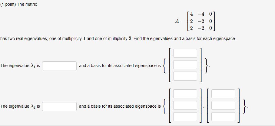 Solved (1 ﻿point) ﻿The matrixA=[4-402-202-20]has two real | Chegg.com