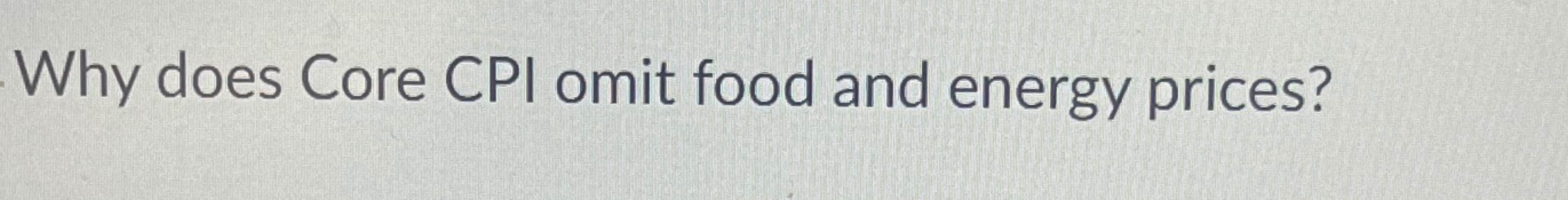 Solved Why does Core CPI omit food and energy prices? | Chegg.com