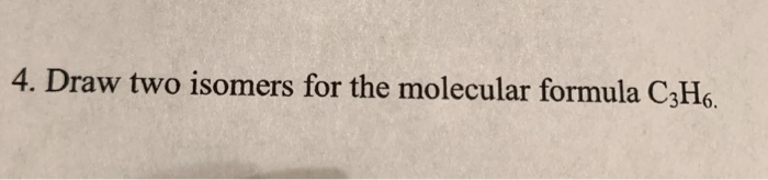 Solved 4. Draw two isomers for the molecular formula C3H6. | Chegg.com