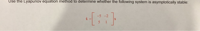 Solved Use the Lyapunov equation method to determine whether | Chegg.com