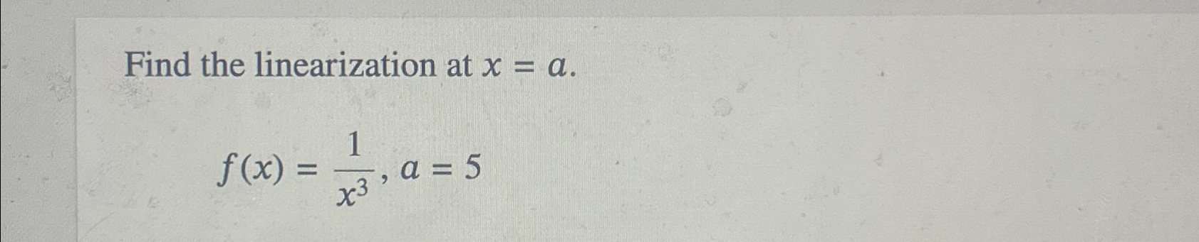 Solved Find the linearization at x=a.f(x)=1x3,a=5 | Chegg.com