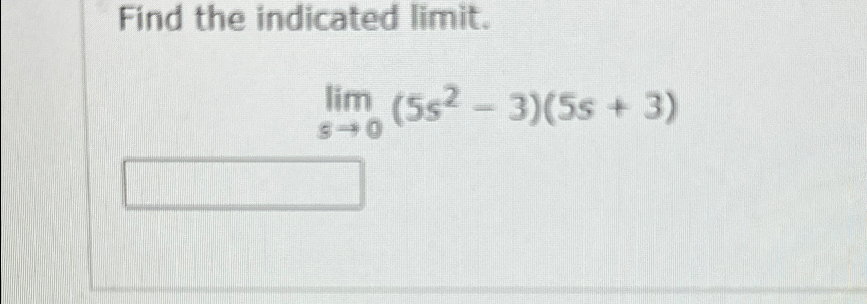 Solved Find the indicated limit.lims→0(5s2-3)(5s+3) | Chegg.com